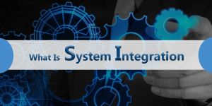 The Complete Guide to System Integration - Benefits and Best Practices