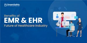 Benefits of EMR and EHR: Future of Healthcare Industry 2022