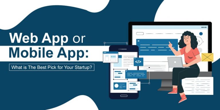 Web App or Mobile App: What Is The Best Pick For Your Startup?